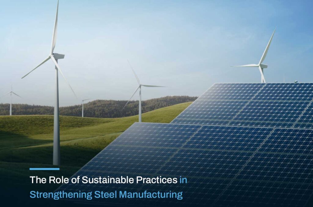 The Role of Sustainable Practices in Strengthening Steel Manufacturing